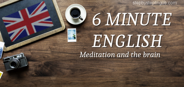 6 Minute English: Meditation and the brain - Step by Step Lingue