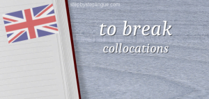 13 collocations inglesi con il verbo to break - Step by Step Lingue