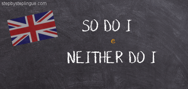 "So do I" e "Neither do I" - Step by Step Lingue