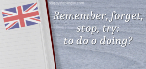 Remember, forget, stop, try: to do o doing? - Step by Step Lingue